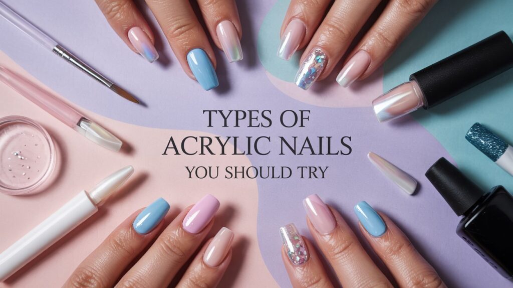 Top 11 Types of Acrylic Nails You Should Try | TheBeautyFoodie